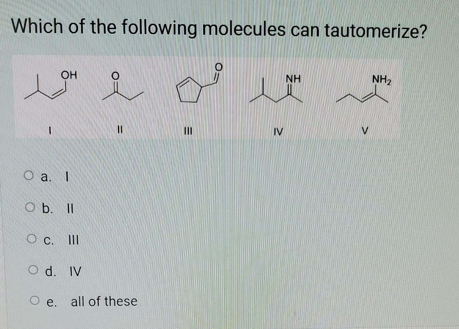 Solved Which of the following molecules can tautomerize? I | Chegg.com