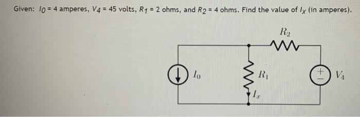 Solved Given: I0=4 amperes, V4=45 volts, R1=2 ohms, and R2=4 | Chegg.com