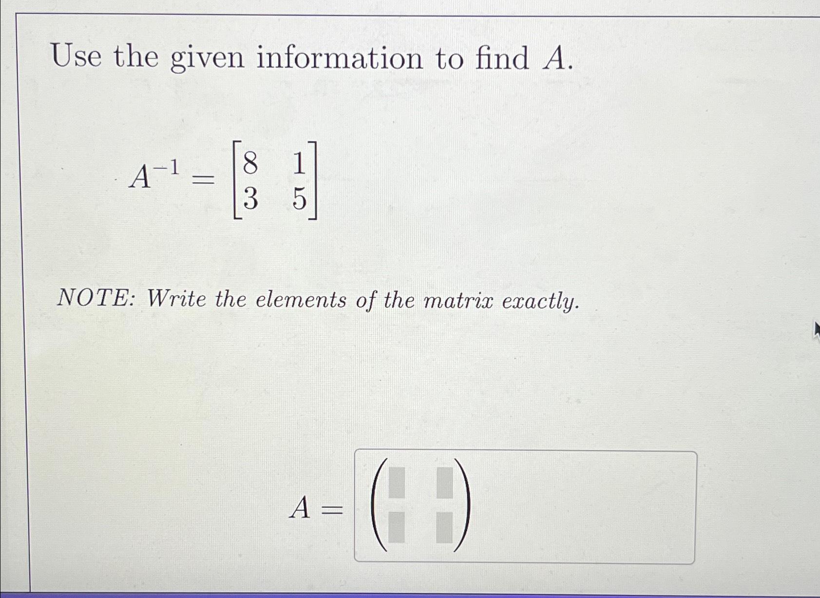 Solved Use the given information to find A.A-1=[8135]NOTE: | Chegg.com