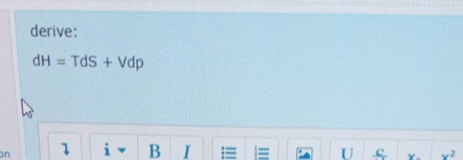 Solved derive: dH = Tds + Vdp E 1 i B I on U | Chegg.com
