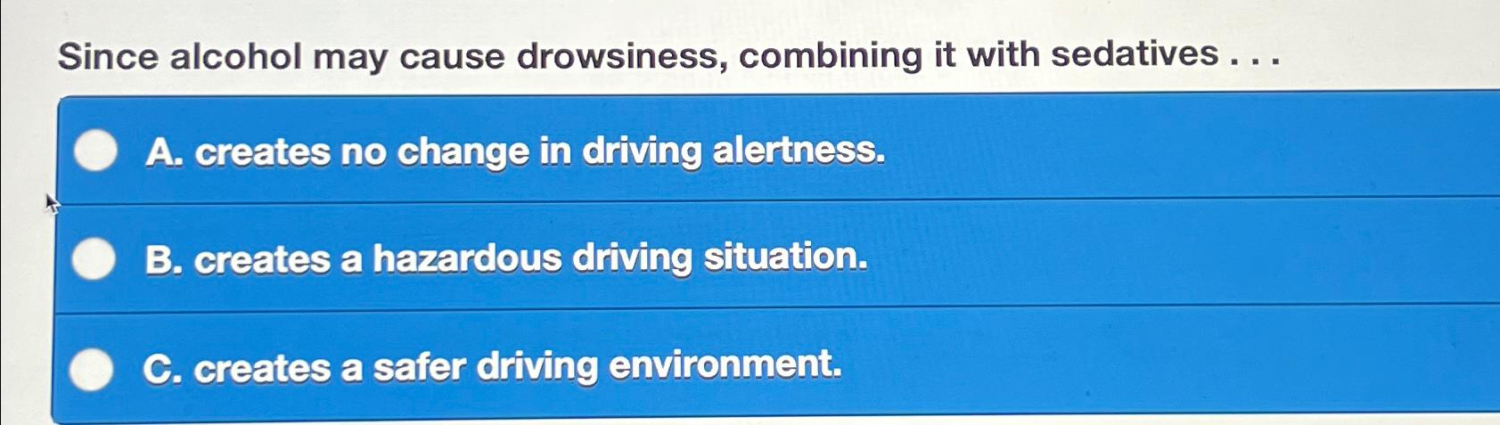 Solved Since alcohol may cause drowsiness, combining it with | Chegg.com