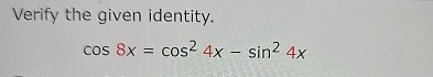 Solved Verify the given identity.cos8x=cos24x-sin24x | Chegg.com