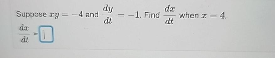 Solved Suppose xy=-4 ﻿and dydt=-1. ﻿Find dxdt ﻿when | Chegg.com