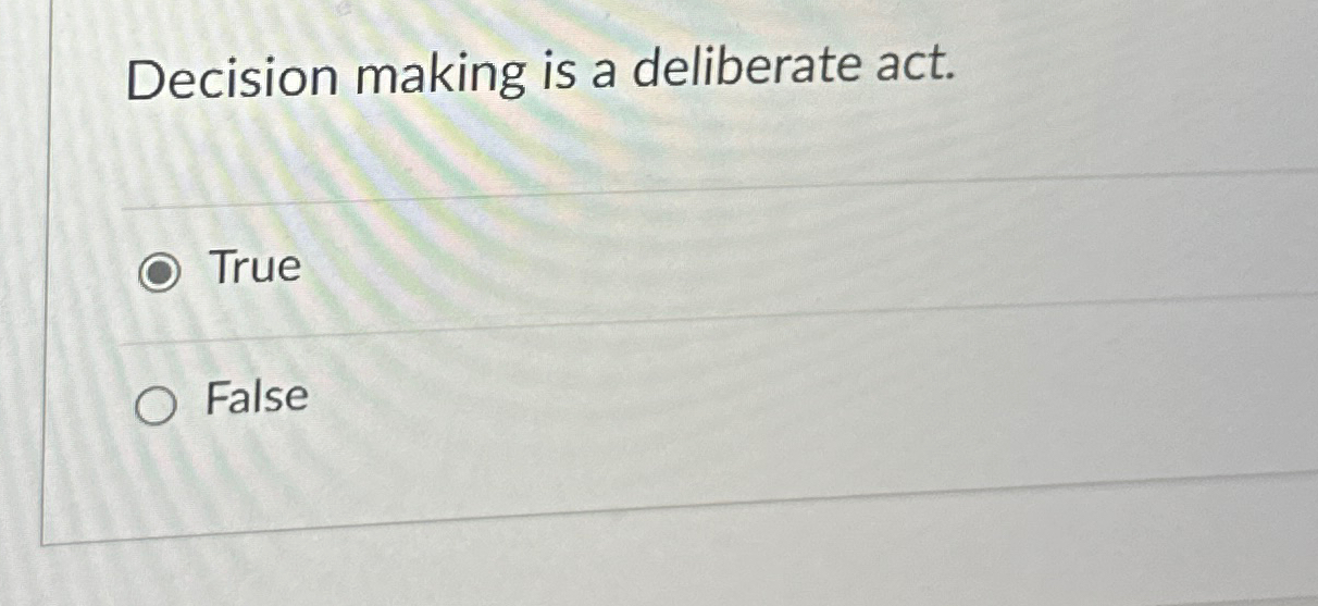 Solved Decision making is a deliberate act.TrueFalse | Chegg.com