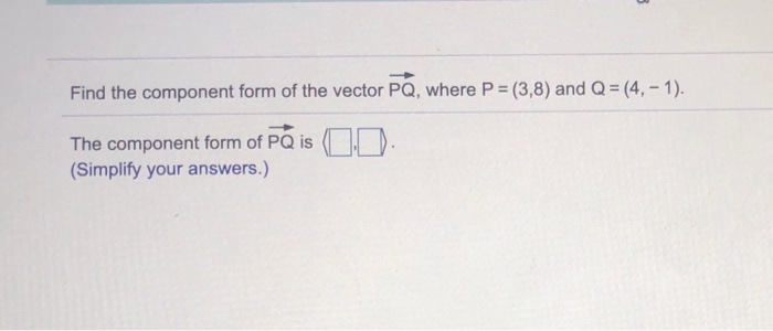 Solved 3 Find the component form of the vector PQ, where P = | Chegg.com