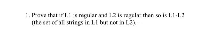 Solved 1. Prove that if L1 is regular and L2 is regular then | Chegg.com