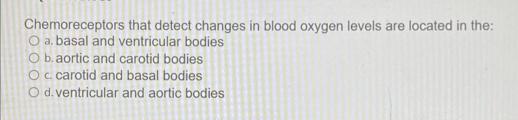 Solved Chemoreceptors that detect changes in blood oxygen | Chegg.com