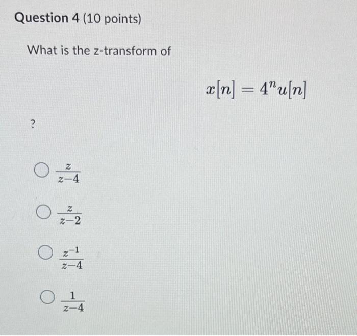 Solved What is the z-transform of x[n]=4nu[n] ? z−4z z−2z | Chegg.com