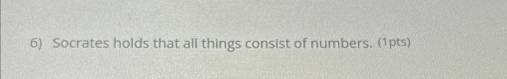 Solved Socrates holds that all things consist of numbers. | Chegg.com