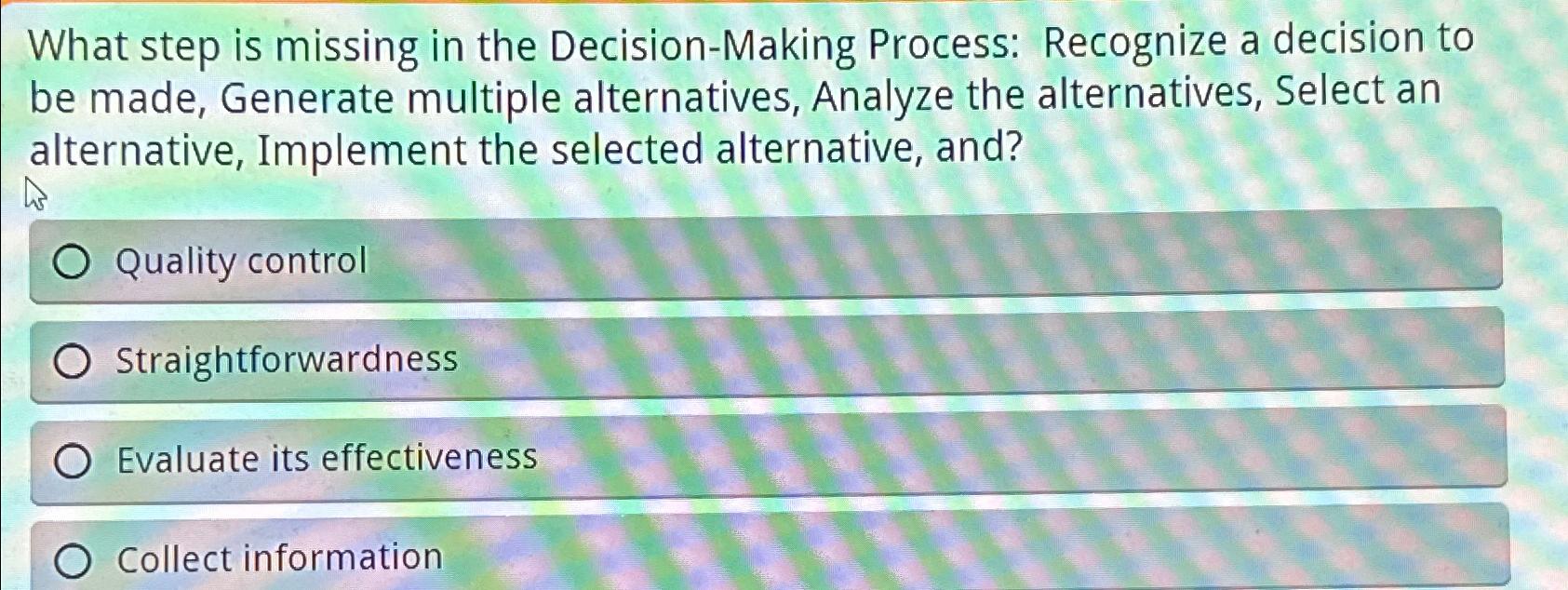 Solved What step is missing in the Decision-Making Process: | Chegg.com