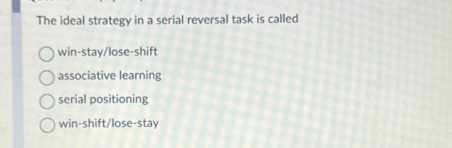 Solved The Ideal Strategy In A Serial Reversal Task Is