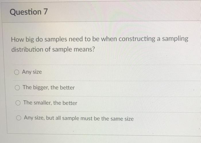 Solved Question 7 How big do samples need to be when | Chegg.com