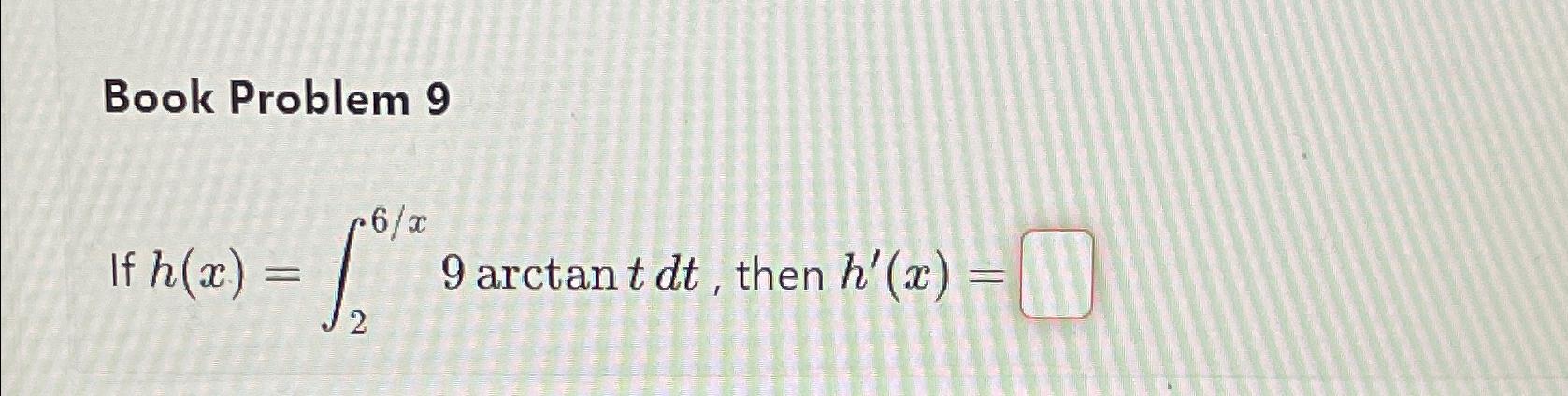Solved Book Problem 9If h(x)=∫26x9arctantdt, ﻿then h'(x)= | Chegg.com