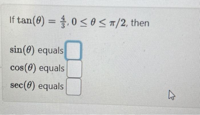 Solved If tan(θ)=34,0≤θ≤π/2, then sin(θ) equals cos(θ) | Chegg.com
