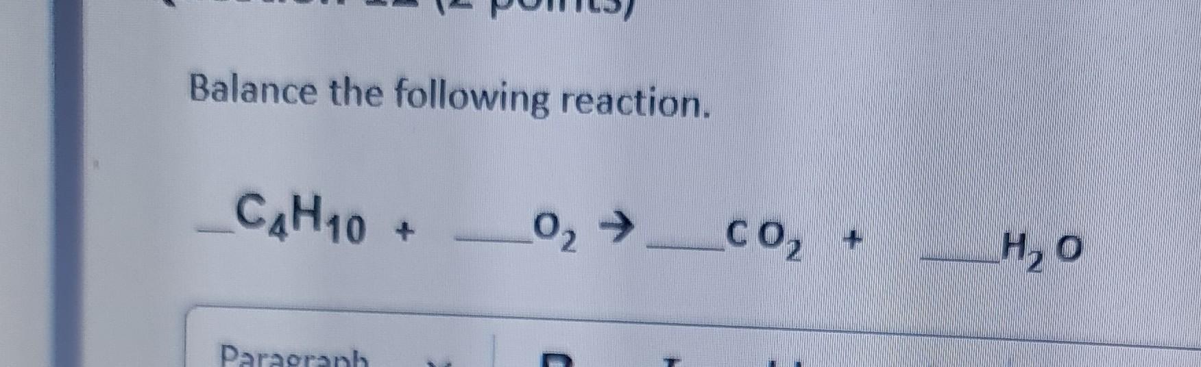 Solved Balance the following reaction. −C4H10+O2→CO2+H2O | Chegg.com