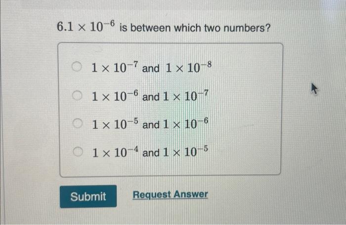 Solved 6.1 x 10-6 is between which two numbers? 1x 10-7 and | Chegg.com