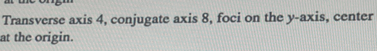 Solved Transverse axis 4 , ﻿conjugate axis 8 , ﻿foci on the | Chegg.com