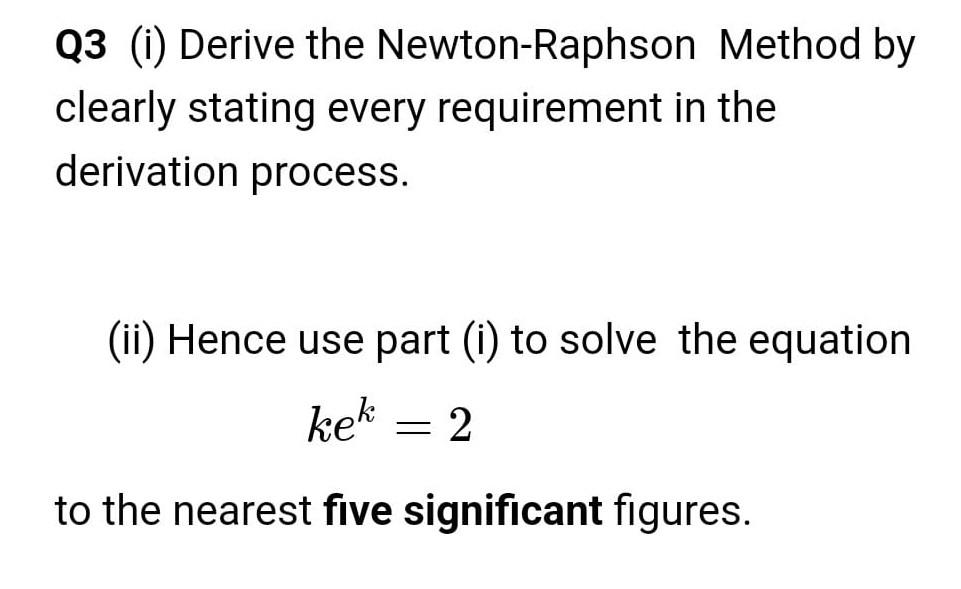 Solved Q3 (i) Derive the Newton-Raphson Method by clearly | Chegg.com