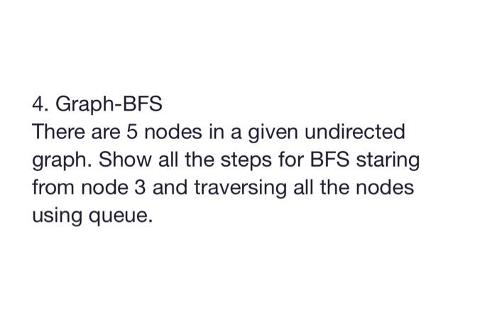Solved 4. Graph-BFS There are 5 nodes in a given undirected | Chegg.com Solved 4. Graph-BFS There are 5 nodes in a given undirected | Chegg.com