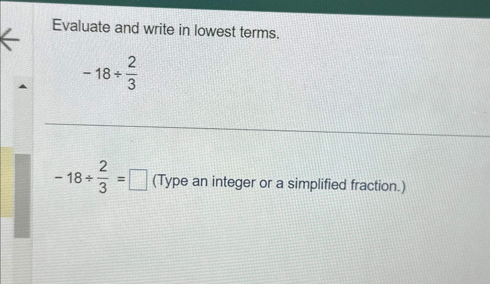 Solved Evaluate and write in lowest terms.-18÷23-18÷23=(Type | Chegg.com