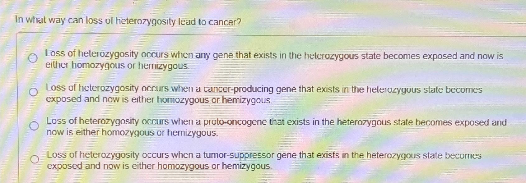 Solved In what way can loss of heterozygosity lead to | Chegg.com