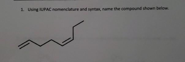 Solved 1. Using IUPAC nomenclature and syntax, name the | Chegg.com