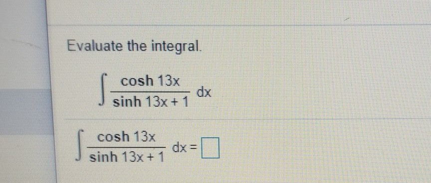 Solved Evaluate the integral. | cosh 13x J sinh 13x + 1 dx [ | Chegg.com