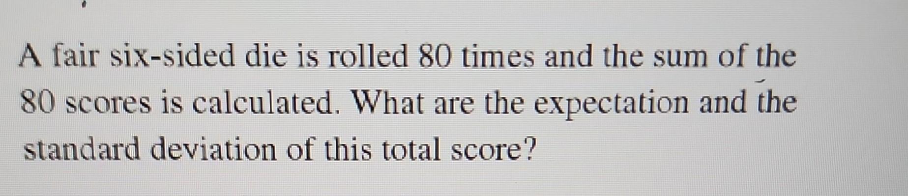 Solved A fair six-sided die is rolled 80 times and the sum | Chegg.com