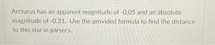 Solved Arcturus has an apparent magnitude of -0.05 and an | Chegg.com