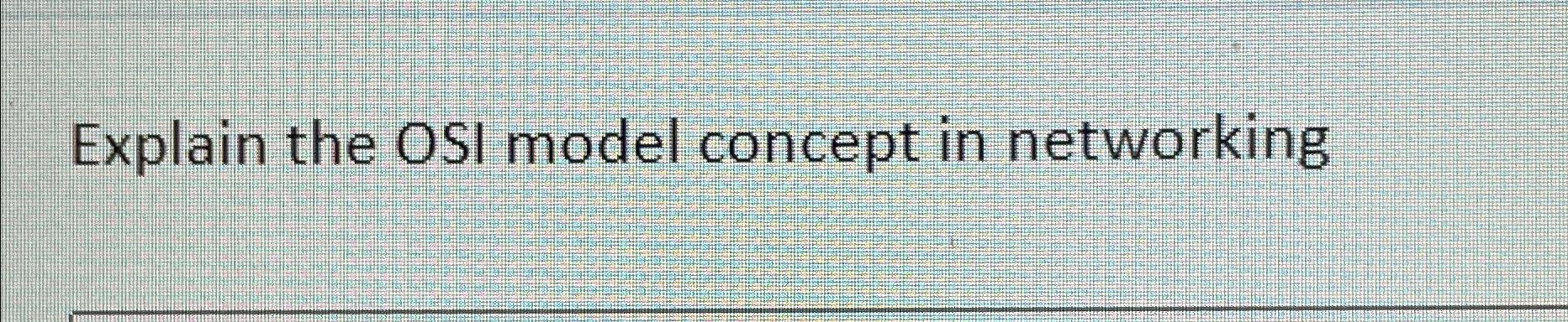 Solved Explain the OSI model concept in networking | Chegg.com