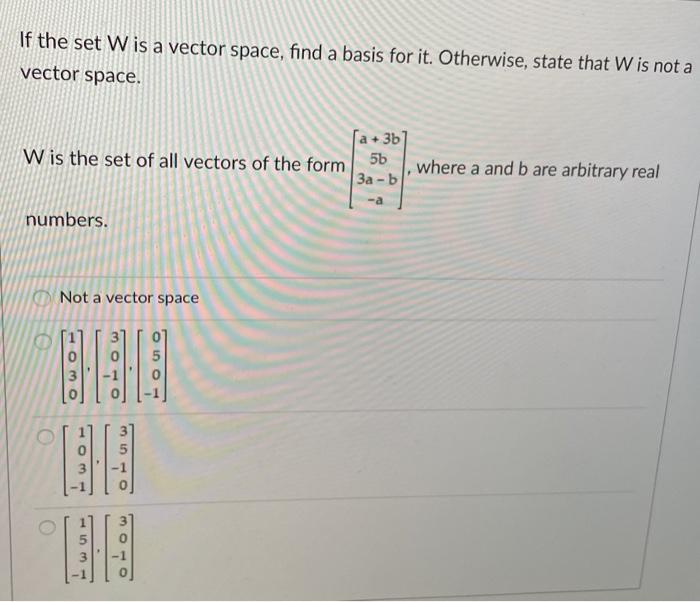 Solved If the set W is a vector space, find a basis for it. | Chegg.com
