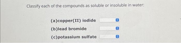 Solved Classify each of the compounds as soluble or | Chegg.com