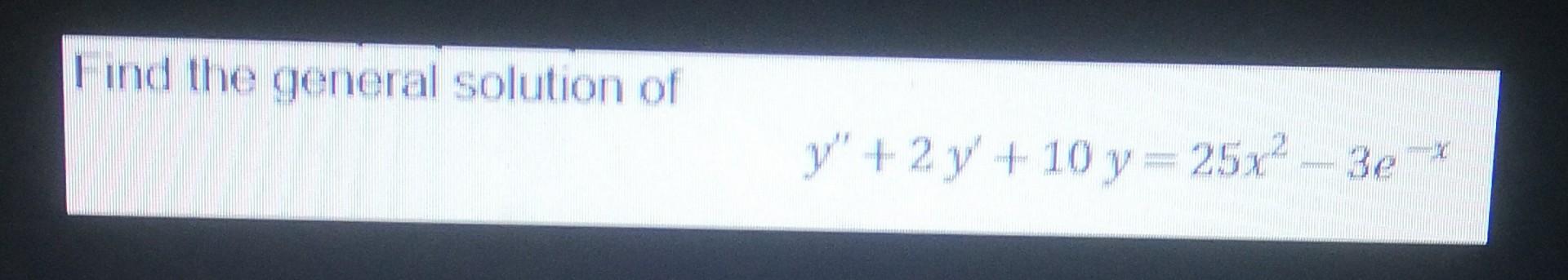 Solved Find the general solution of y′′+2y′+10y=25x2−3e−x | Chegg.com