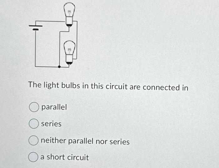 Solved The light bulbs in this circuit are connected in | Chegg.com