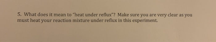 Solved 5. What does it mean to "heat under reflux"? Make | Chegg.com