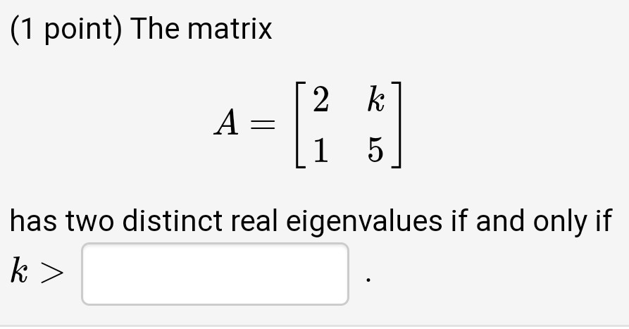 Solved (1 point) The matrix A = [? ] has two distinct real | Chegg.com