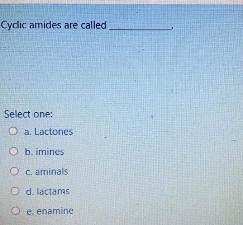 Solved Cyclic amides are called Select one: O a. Lactones O | Chegg.com