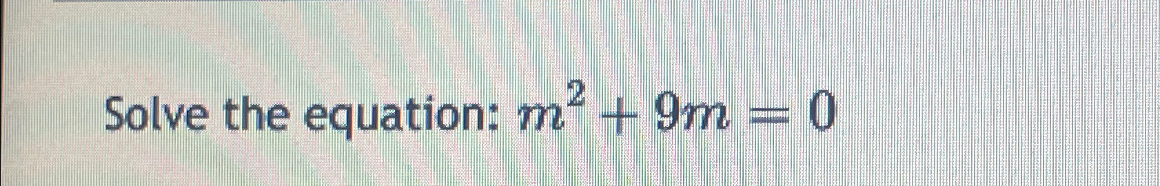 Solved Solve the equation: m2+9m=0 | Chegg.com