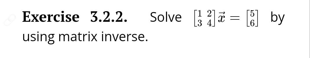 Solved Exercise 3.2.2. Solve [1324]x=[56] by using matrix | Chegg.com