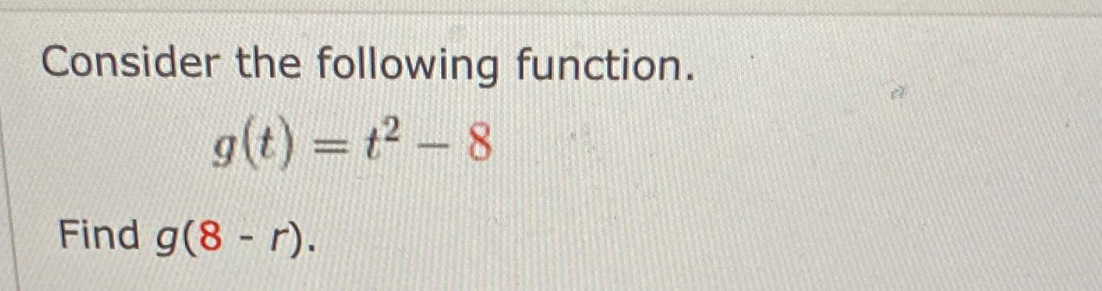 Solved Consider the following function.g(t)=t2-8Find g(8-r). | Chegg.com