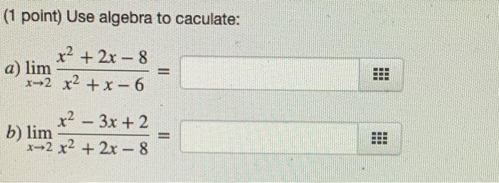 Solved (1 point) Use algebra to caculate: a) lim x² + 2x - 8 | Chegg.com
