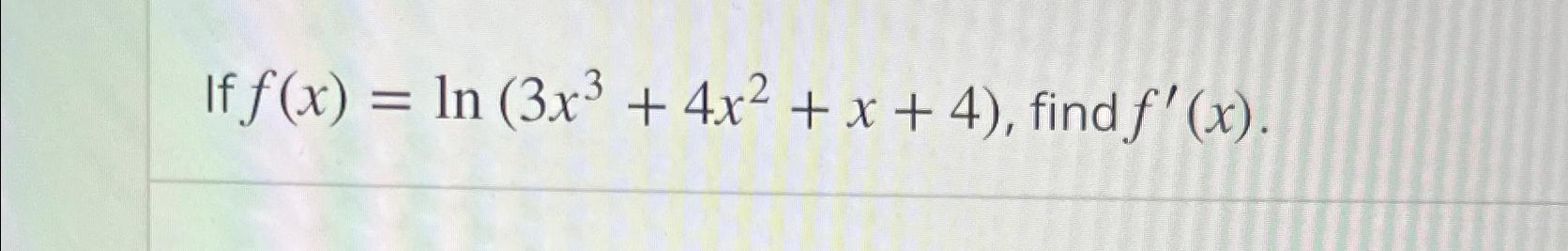 Solved If f(x)=ln(3x3+4x2+x+4), ﻿find f'(x) | Chegg.com