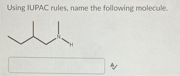 Solved Using IUPAC rules, name the following molecule. H A | Chegg.com