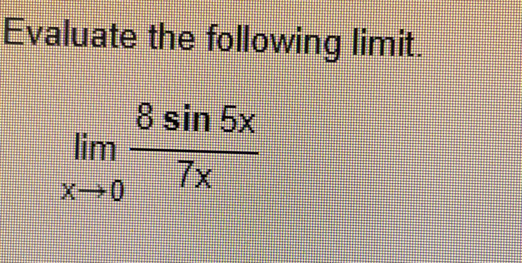 Solved Evaluate the following limit.limx→08sin5x7x | Chegg.com