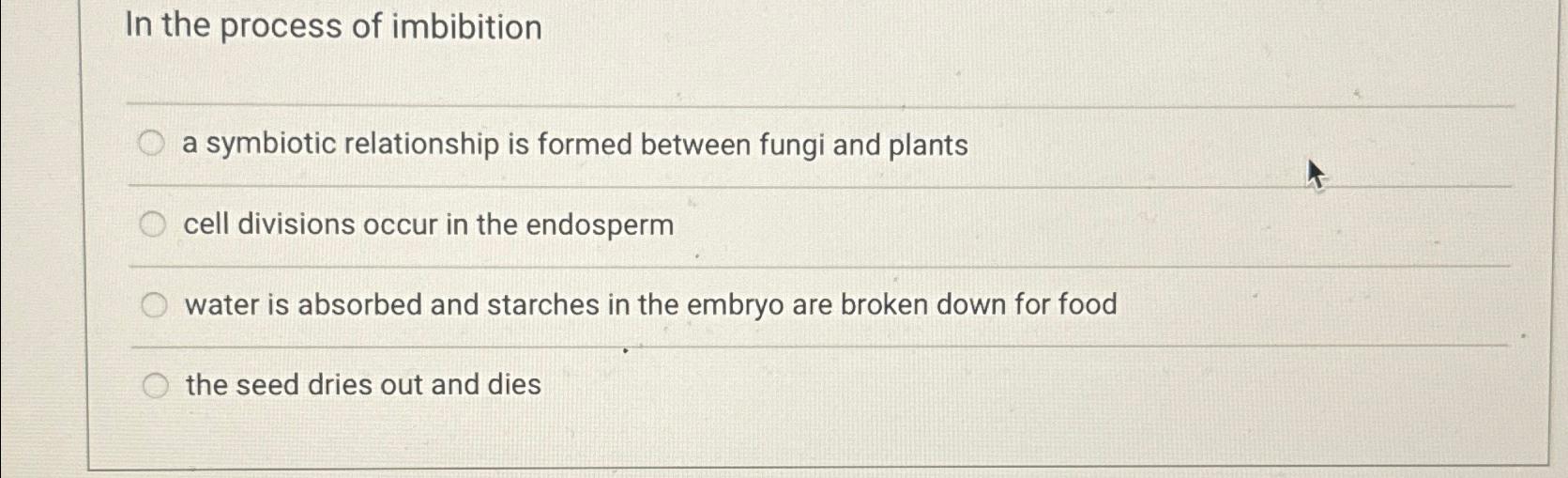 Solved In the process of imbibitiona symbiotic relationship | Chegg.com