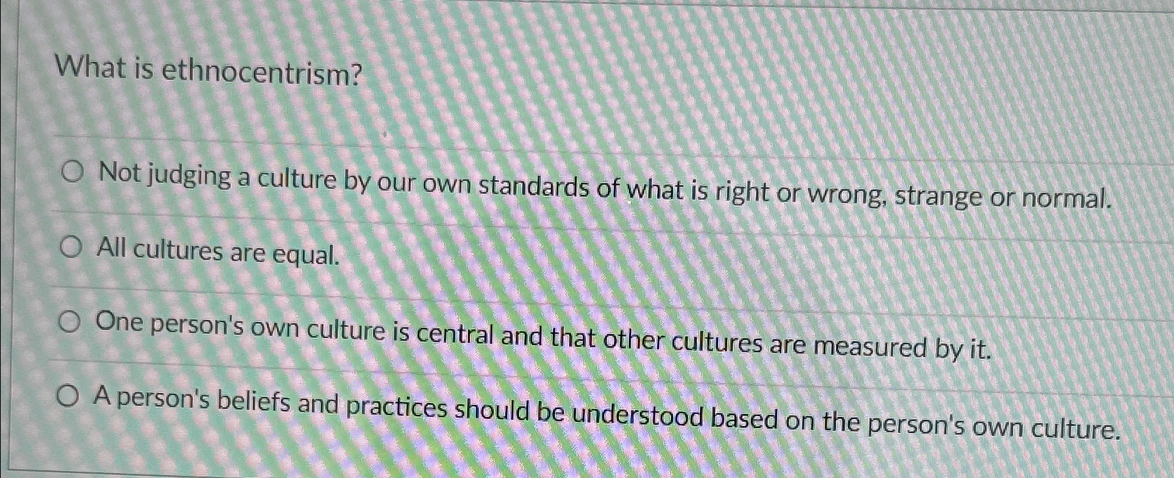 Solved What is ethnocentrism?Not judging a culture by our | Chegg.com