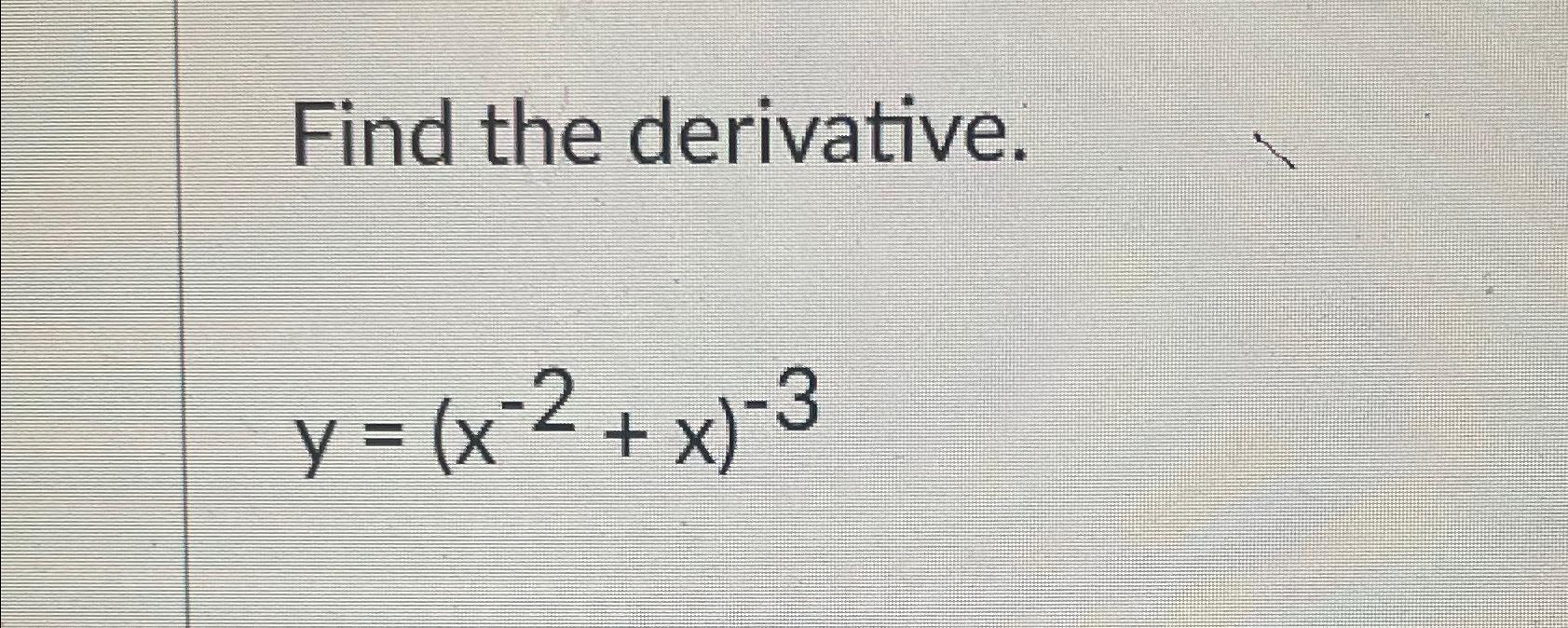 Solved Find the derivative.y=(x-2+x)-3 | Chegg.com