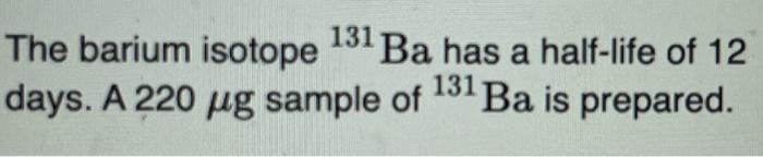 Solved What is the mass of ^131Ba after 1 day?AND after 10 | Chegg.com