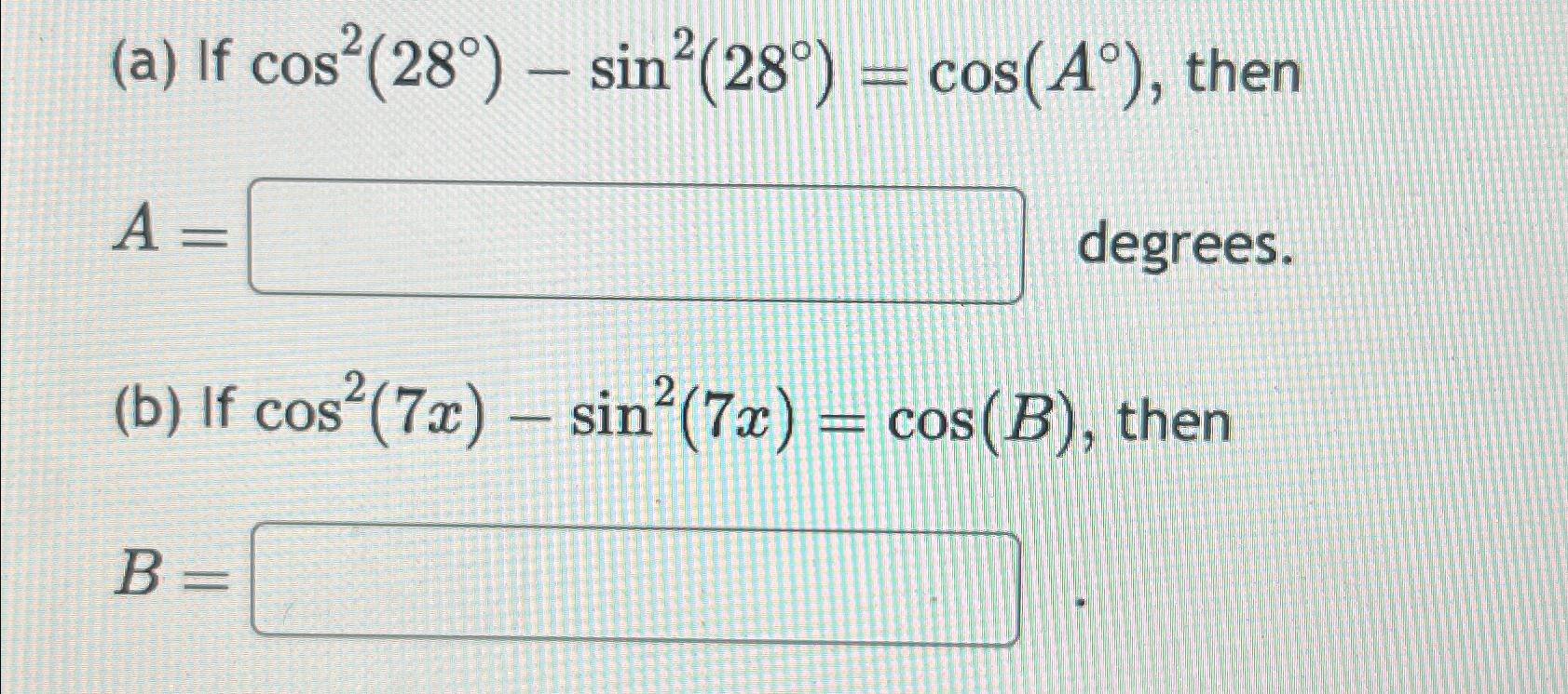 Solved (a) ﻿If cos2(28°)-sin2(28°)=cos(A°), | Chegg.com