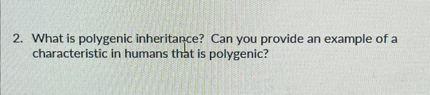 Solved What is polygenic inheritance? Can you provide an | Chegg.com